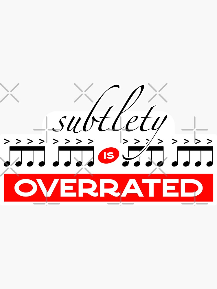 "Subtlety Is Overrated - Accent Every Note" Sticker for Sale by Kendall ...