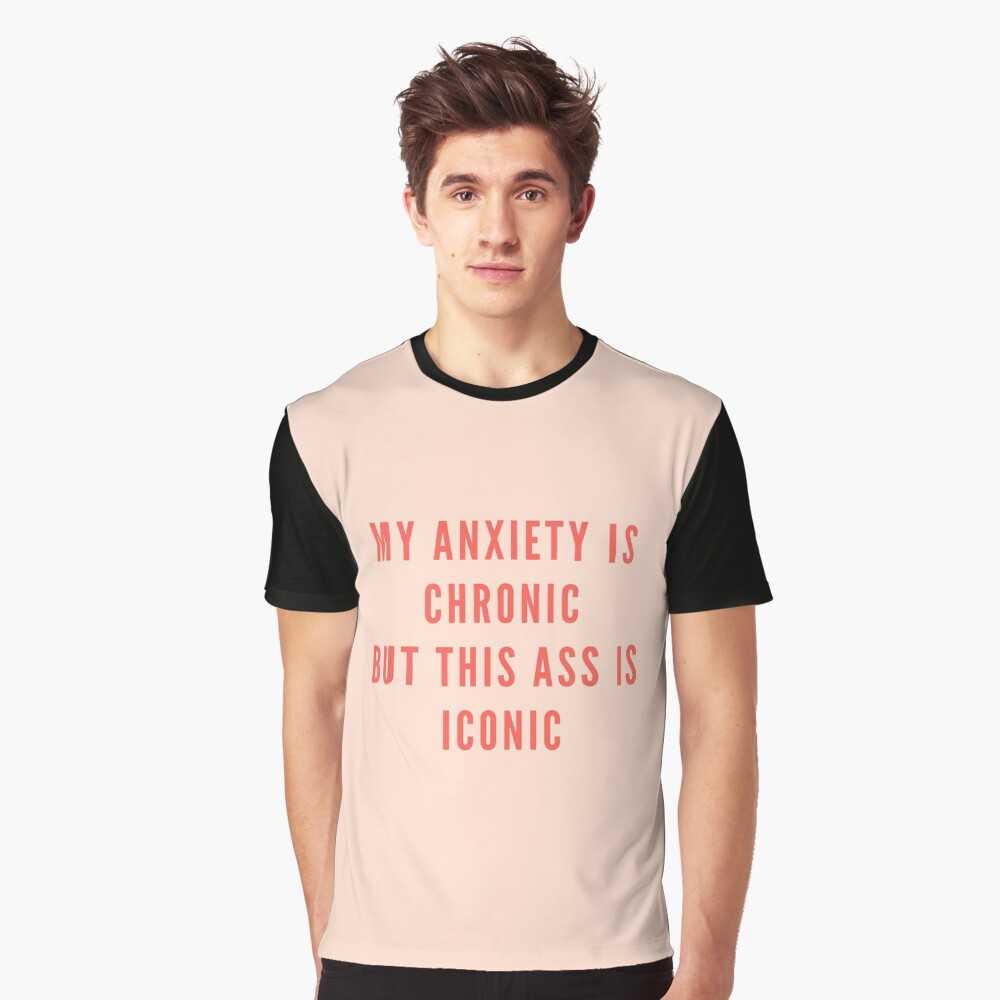"My anxiety is chronic but this ass is iconic bossy sassy badass ...