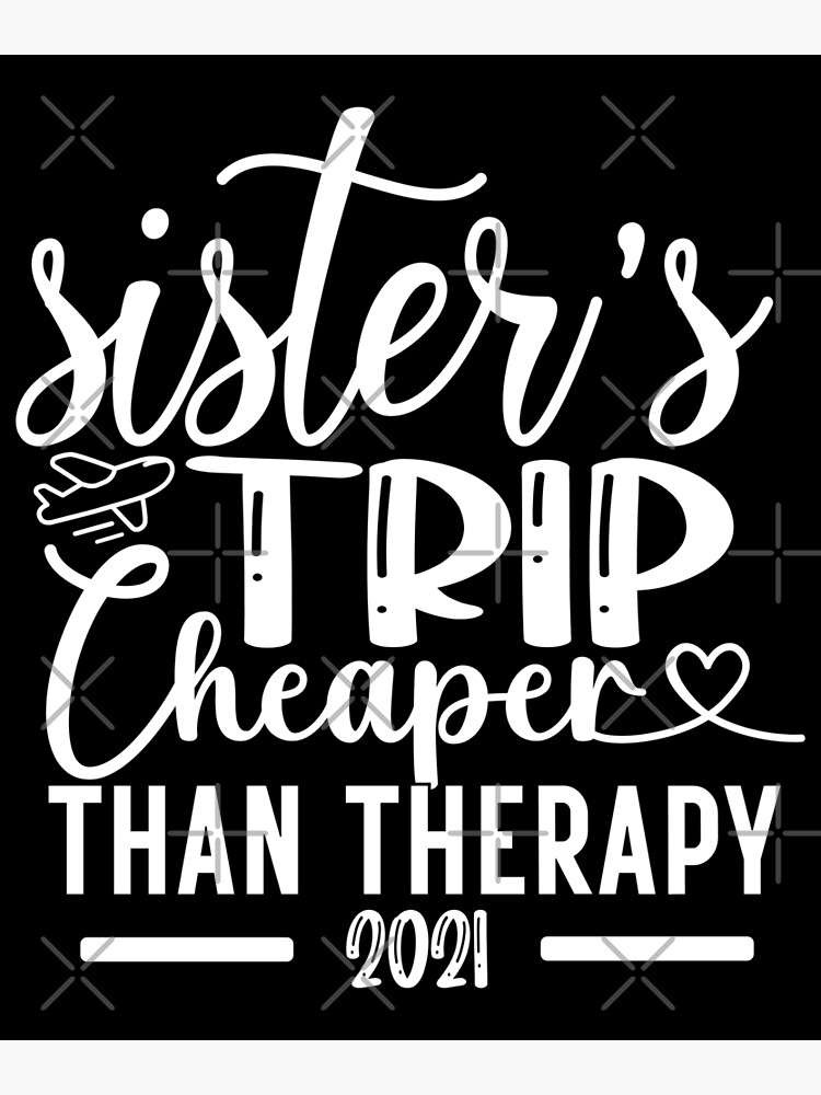 "Sister trip cheaper than therapy 2021, girls trip 2021, trip, girls ...