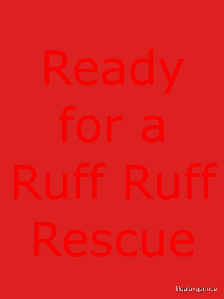 "Ready for a ruff ruff rescue" T-shirt for Sale by lilgalaxyprince ...