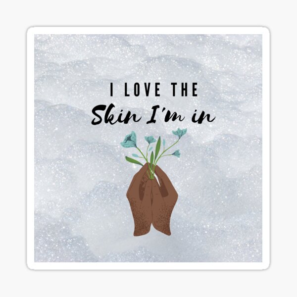 "I love the skin I am in" Sticker for Sale by U4BC | Redbubble