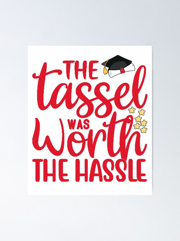 "The Tassel Was Worth The Hassle, Graduation" Poster for Sale by ...