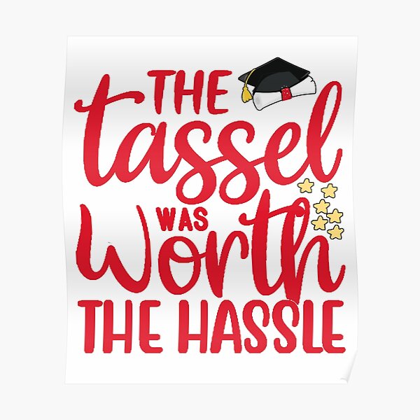 "The Tassel Was Worth The Hassle, Graduation" Poster for Sale by ...