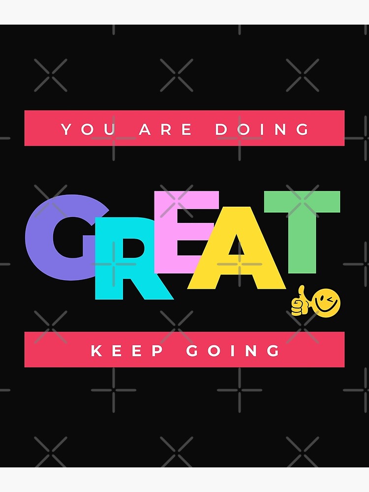 "You are doing great! Keep going! " Poster for Sale by Tannie6137 ...