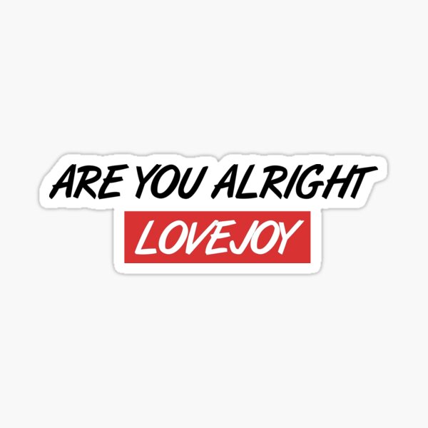 "Are You Alright Lovejoy" Sticker by SidouSenpai | Redbubble