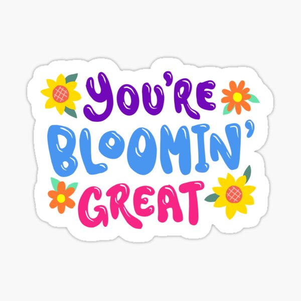 "You're Bloomin' Great" Sticker by najmahsalam | Redbubble