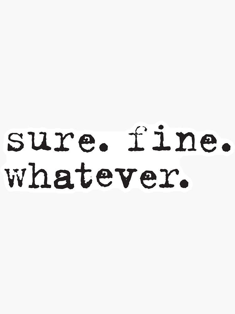 "Sure Fine Whatever" Sticker for Sale by astroginseng | Redbubble