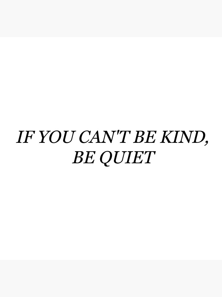 "If You Can't Be Kind, Be Quiet; Funny Quote; Kindness" Poster for Sale ...