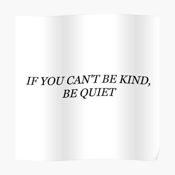 "If You Can't Be Kind, Be Quiet; Funny Quote; Kindness" Poster for Sale ...
