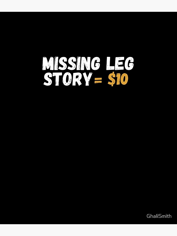 "Missing Leg Story $10 - Funny Amputee Leg Joke Gift Design" Poster for ...