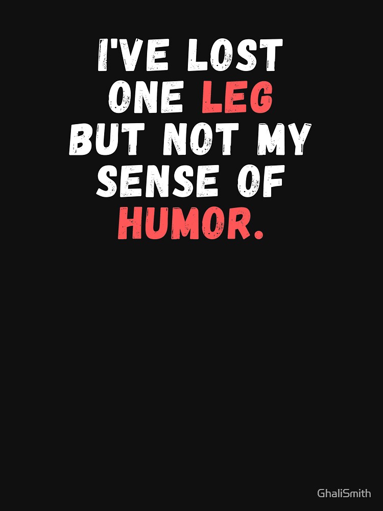 "I've Lost One Leg But Not My Sense Of Humor - Funny Amputation Joke ...