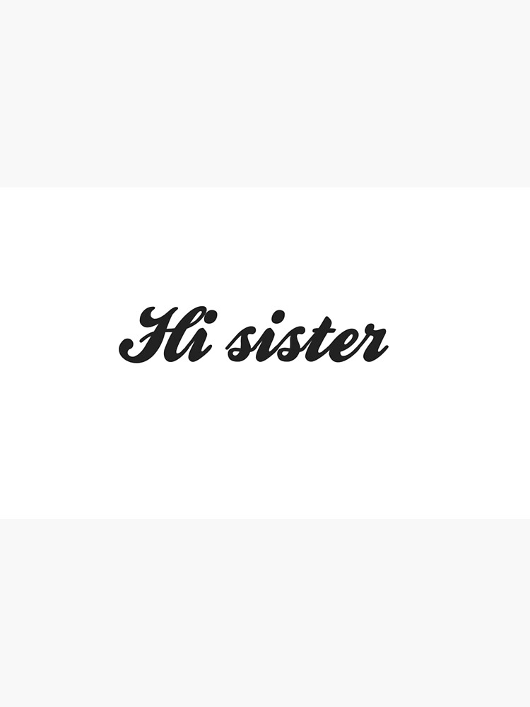 "Hi sister" Poster for Sale by Vasilistsiamis | Redbubble