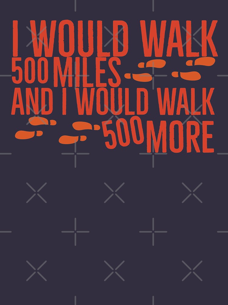 "I would walk 500 miles and I would walk 500 more" T-shirt for Sale by ...