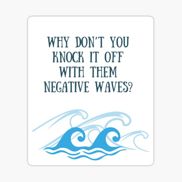"KNOCK IT OFF WITH THEM NEGATIVE WAVE" Sticker for Sale by ...