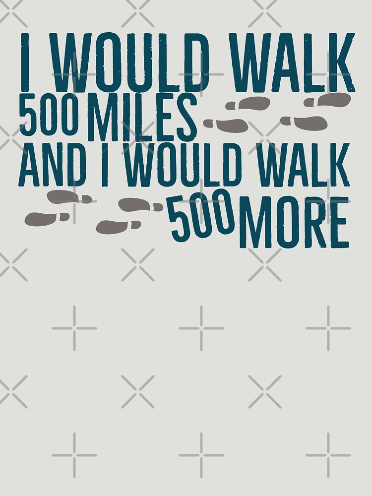 " I would walk 500 miles and I would walk 500 more" T-shirt for Sale by ...