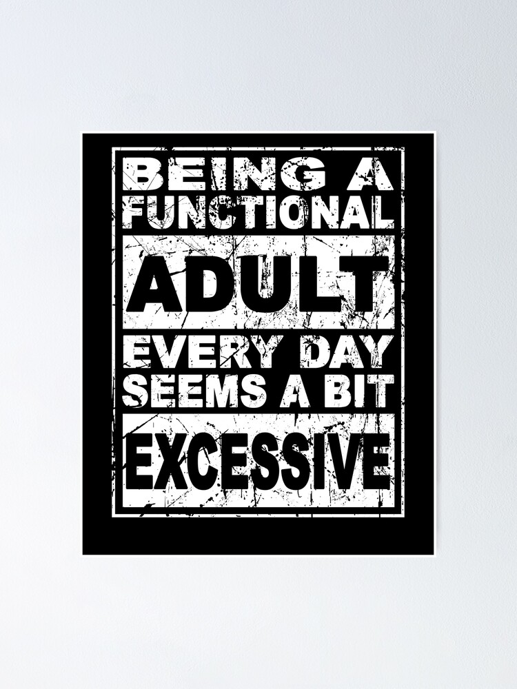 "Being a Functional Adult Every Day Seems a Bit Excessive" Poster for ...