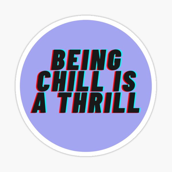 "being chill is a thrill" Sticker for Sale by chillthrills | Redbubble