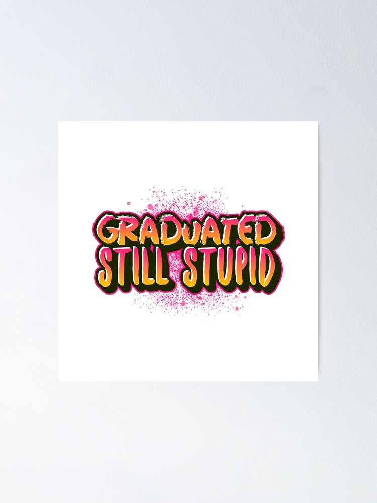 "Graduated - Still Stupid 2021 Graduation Meme" Poster by ...