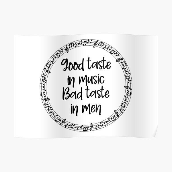 "Good taste in music Bad taste in Men music notes" Poster for Sale by ...