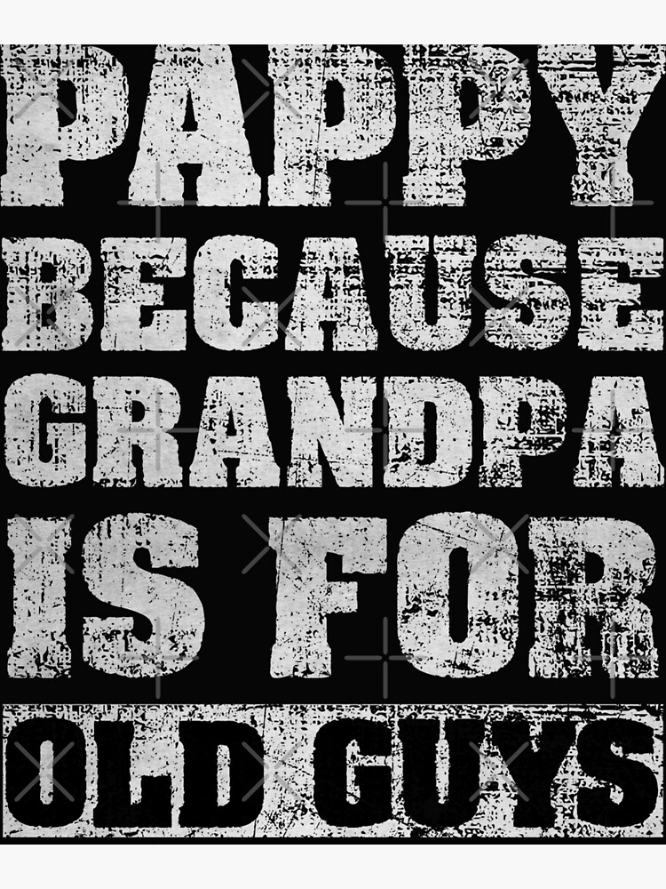 "Pappy Because Grandpa Is For Old Guys" Poster for Sale by ...