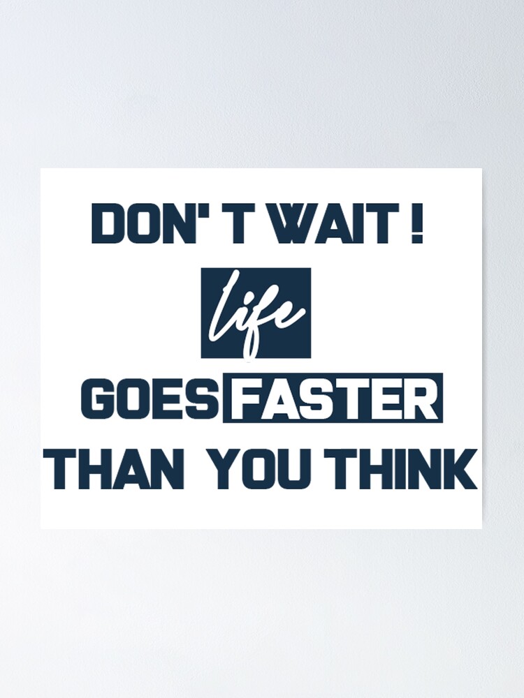 "Motivation tag, don't wait ! life goes faster than you think " Poster ...