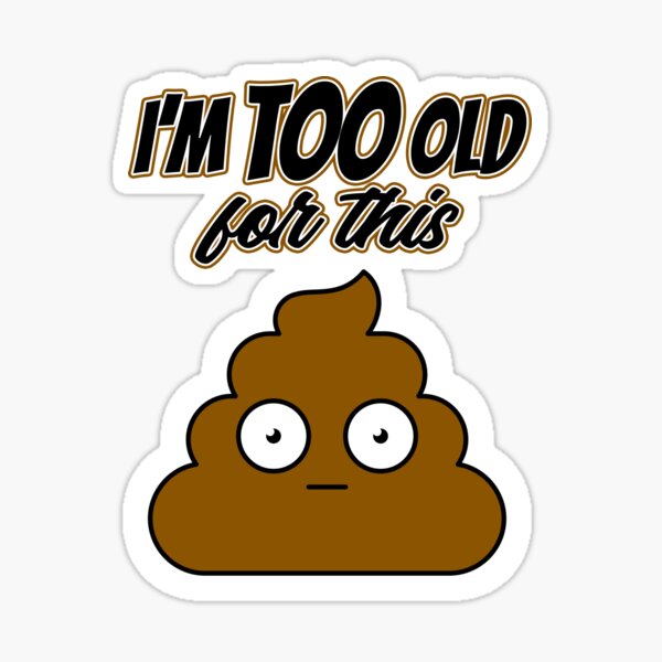 "Funny Fathers Day - I’m TOO Old for This (Poop Emoji)" Sticker for ...