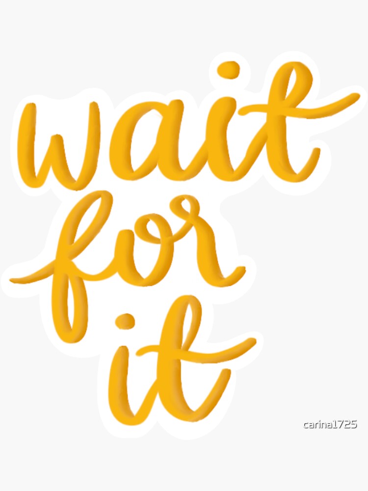 "Wait For It" Sticker for Sale by carina1725 | Redbubble
