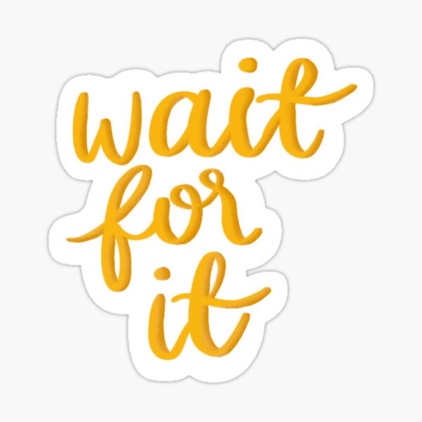 "Wait For It" Sticker for Sale by carina1725 | Redbubble