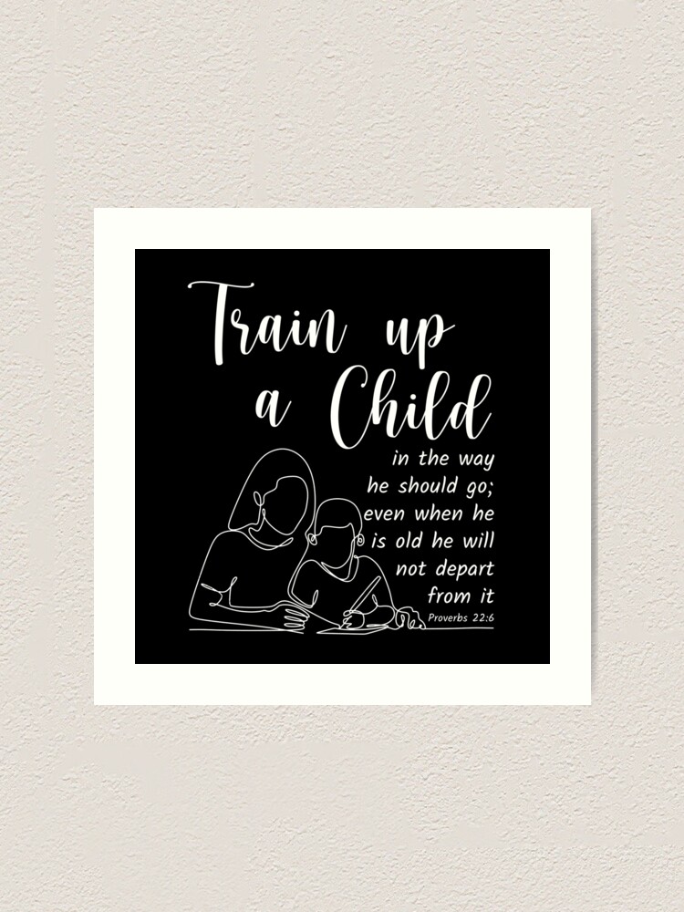 "Train Up A Child Bible Verse Proverbs 22 6" Art Print for Sale by ...