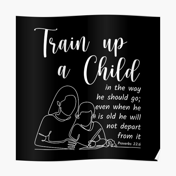 "Train Up A Child Bible Verse Proverbs 22 6" Poster by kleynard | Redbubble