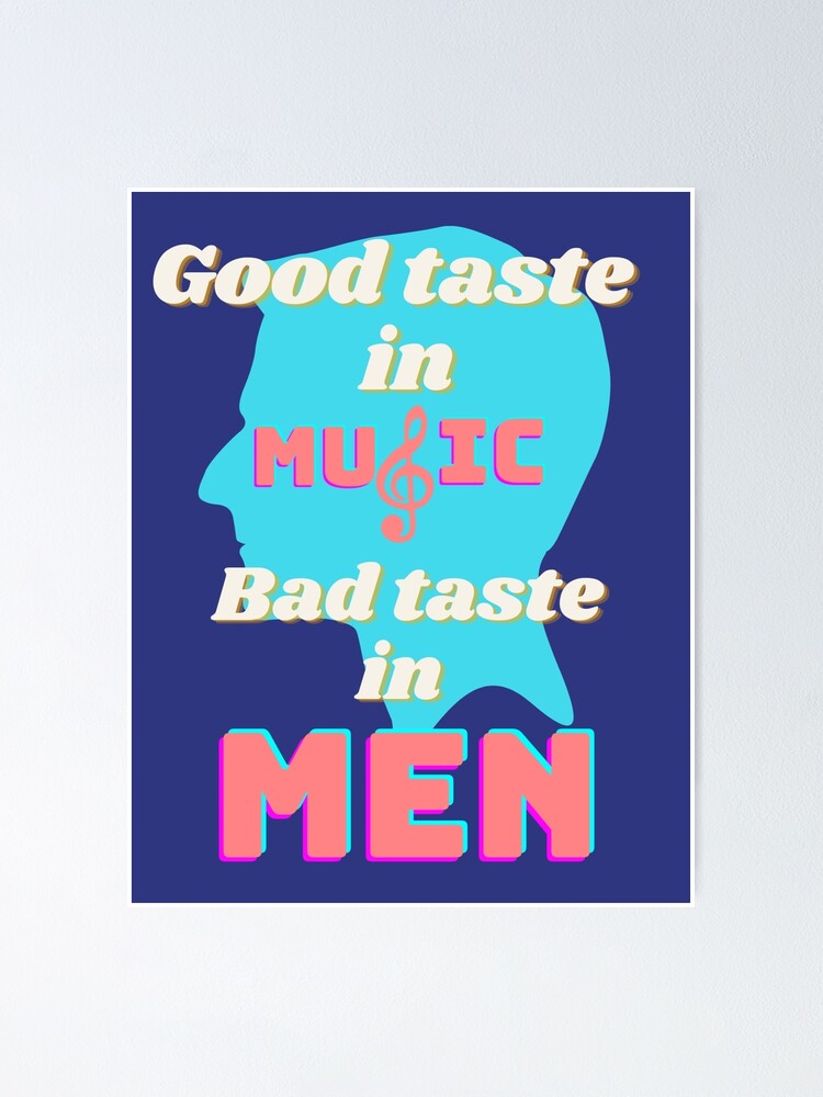 "Good taste in music bad taste in men " Poster by Quirknmore | Redbubble