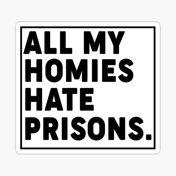  All My Homies Hate Prisons Sticker For Sale By Tatjana22ant Redbubble