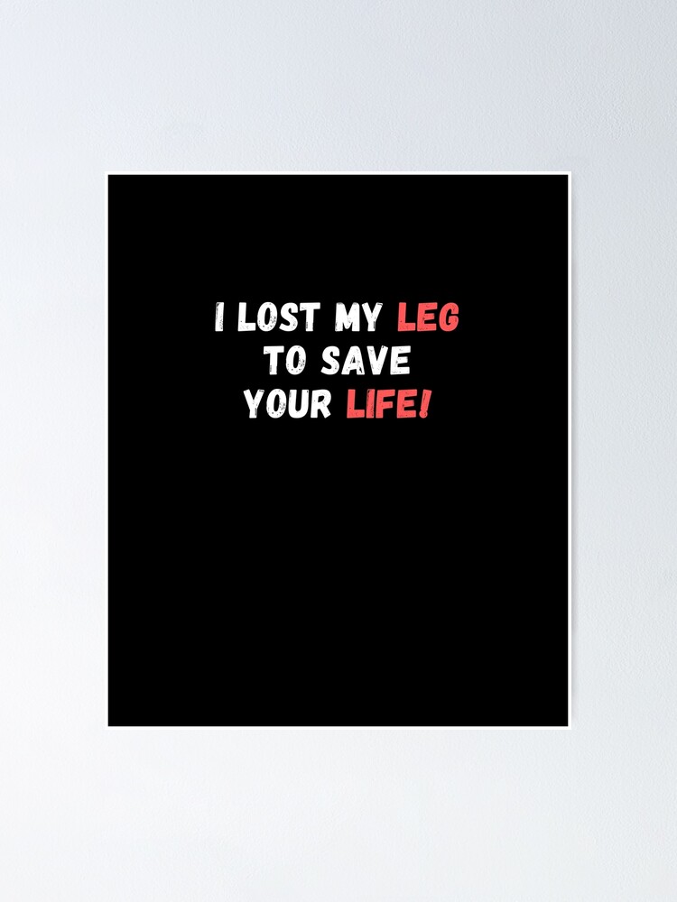 "I Lost My Leg To Save Your Life! - Funny Broken Leg Design Gift ...