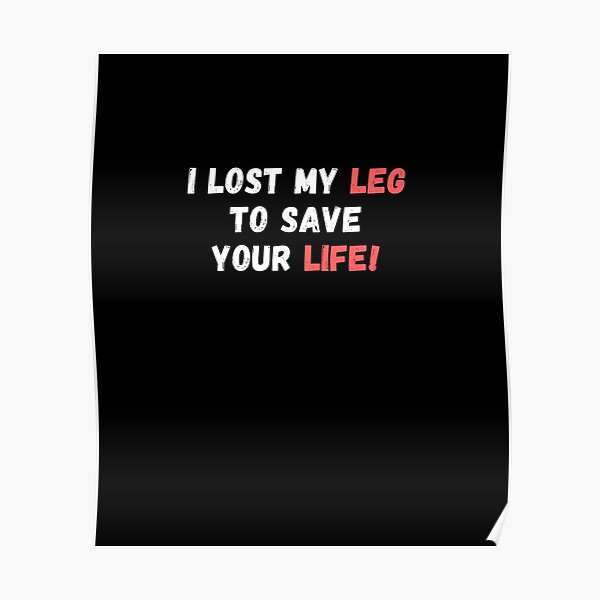 "I Lost My Leg To Save Your Life! - Funny Broken Leg Design Gift ...