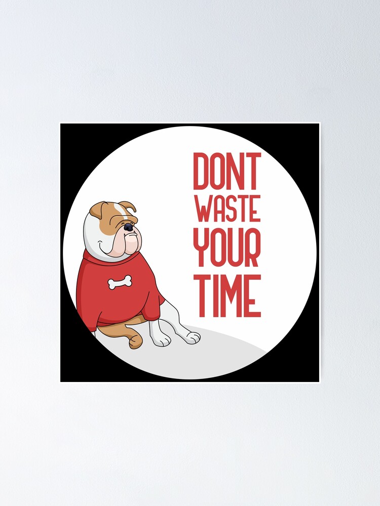 "Dont waste your time" Poster by GoranDesign | Redbubble