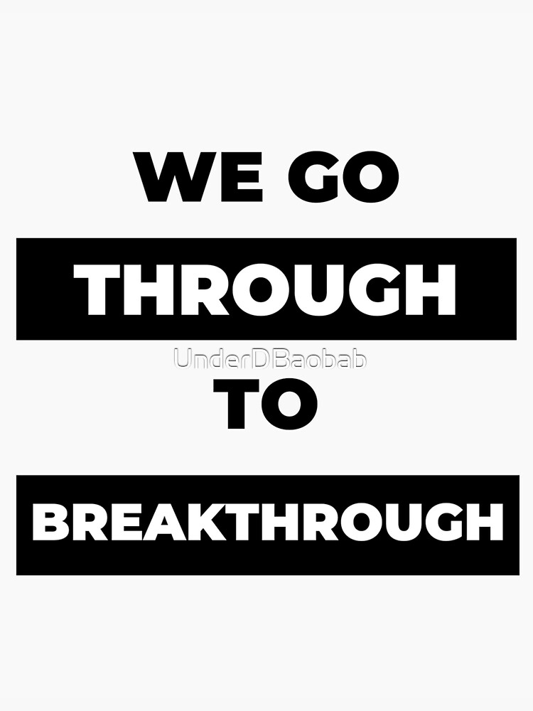 "We Go Through To Breakthrough" Sticker for Sale by UnderDBaobab ...