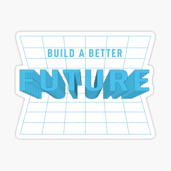 "Build A Better Future" Sticker for Sale by SplashCreative | Redbubble