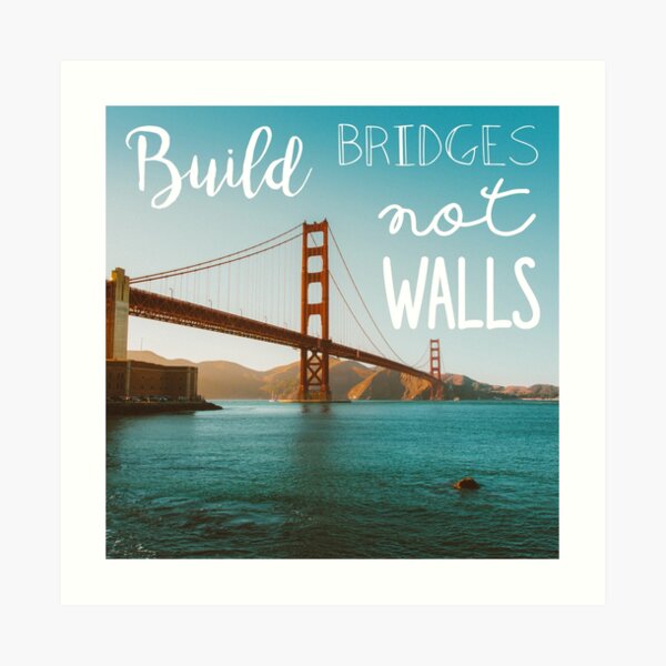 "Build bridges not walls" Art Print for Sale by kristelco | Redbubble