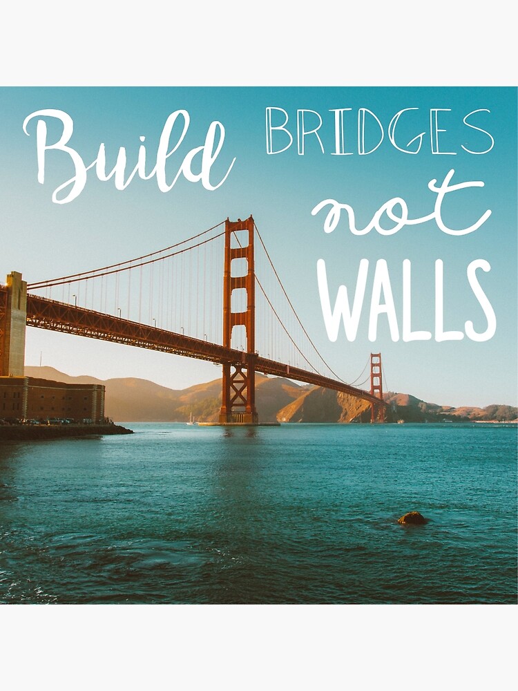 "Build bridges not walls" Poster for Sale by kristelco | Redbubble
