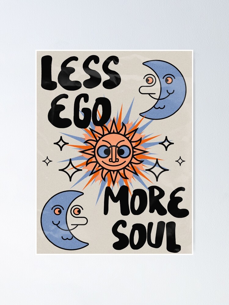 "Less Ego More Soul" Poster for Sale by juliasantos5 | Redbubble