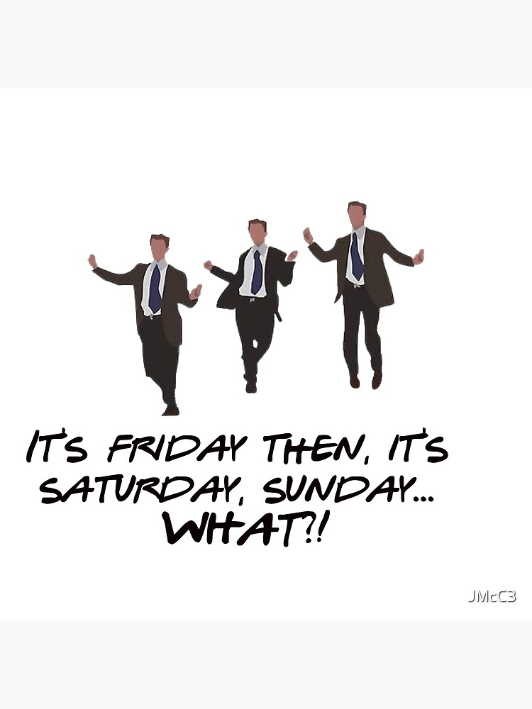 "Its Friday then it's Saturday, Sunday.. What ft Chandler Dancing ...