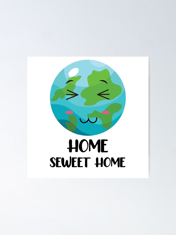 "Planet Earth Home Sweet Home" Poster by Rianwhole | Redbubble