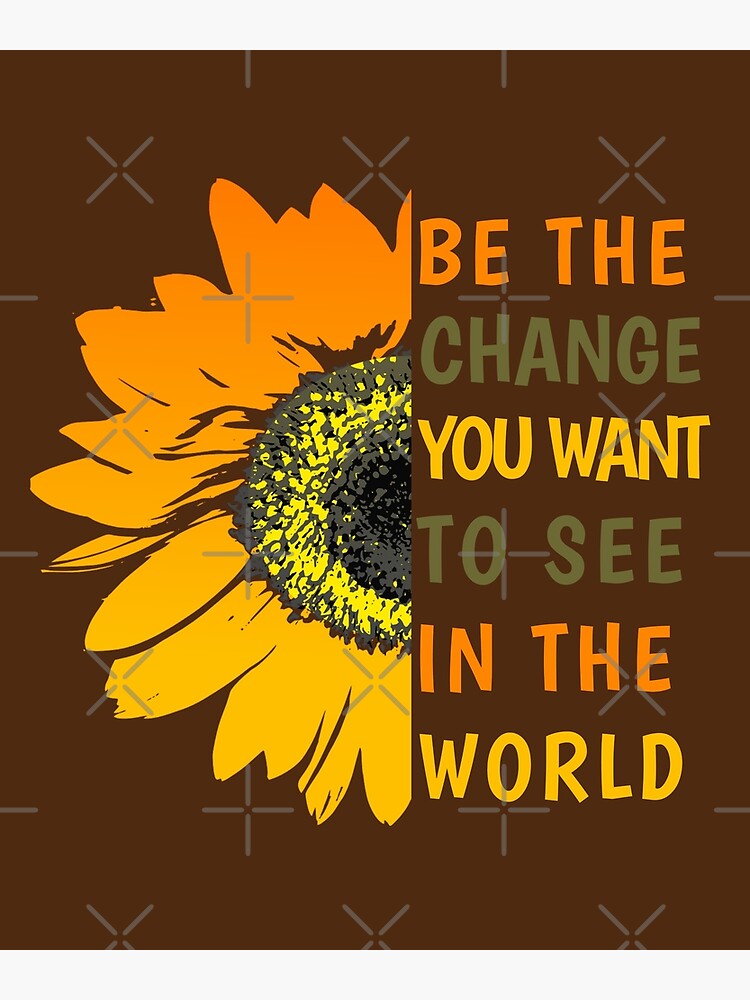 Póster «SEA EL CAMBIO QUE QUIERES VER EN EL MUNDO 1» de AYANADA | Redbubble