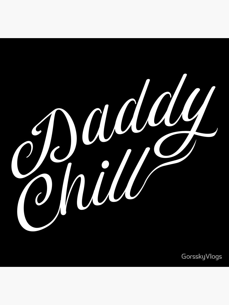 "Daddy Chill Cursive - White" Poster for Sale by GorsskyVlogs | Redbubble