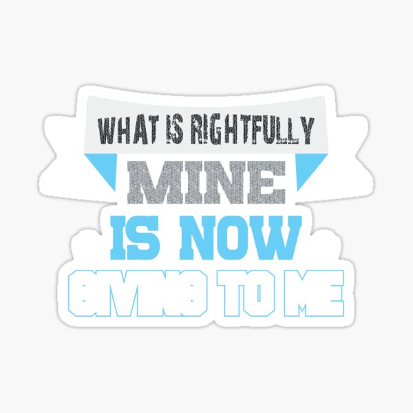 "WHAT IS RIGHTFULLY MINE IS NOW GIVING TO ME" Sticker for Sale by ...