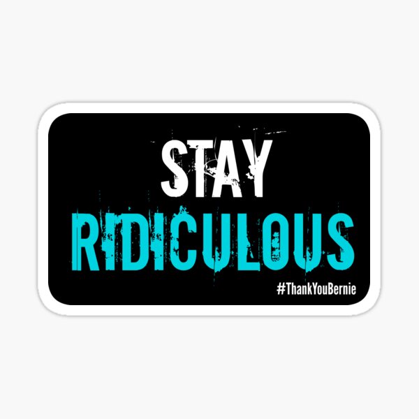 "Stay Ridiculous" Sticker for Sale by nyah14 | Redbubble