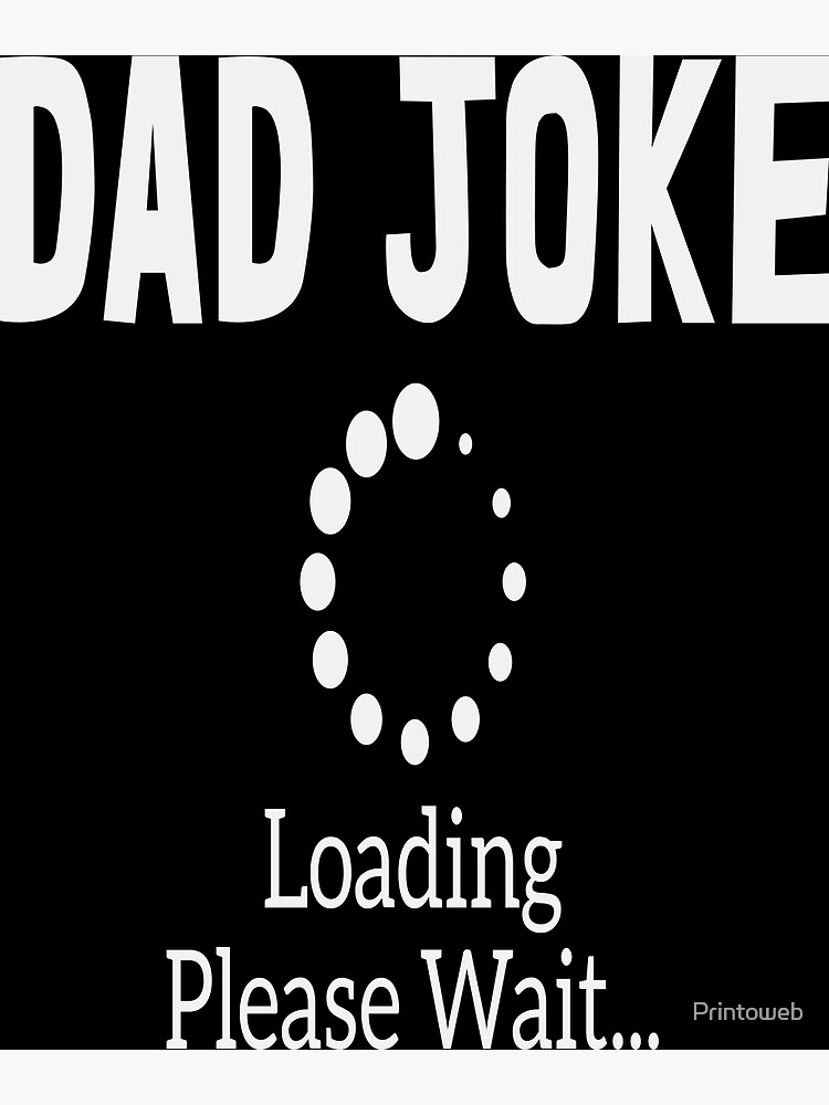 "DAD JOKE LOADING PLEASE WAIT | PROGRESS BAR SLOGAN " Poster by monsur ...
