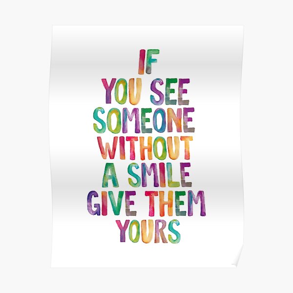 "If You See Someone Without a Smile Give Them Yours" Poster for Sale by ...