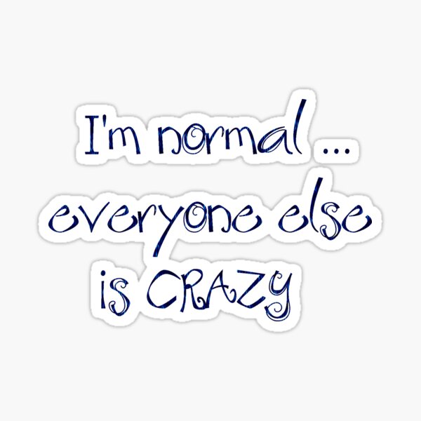 "I am normal ..." Sticker for Sale by TriciaDanby | Redbubble