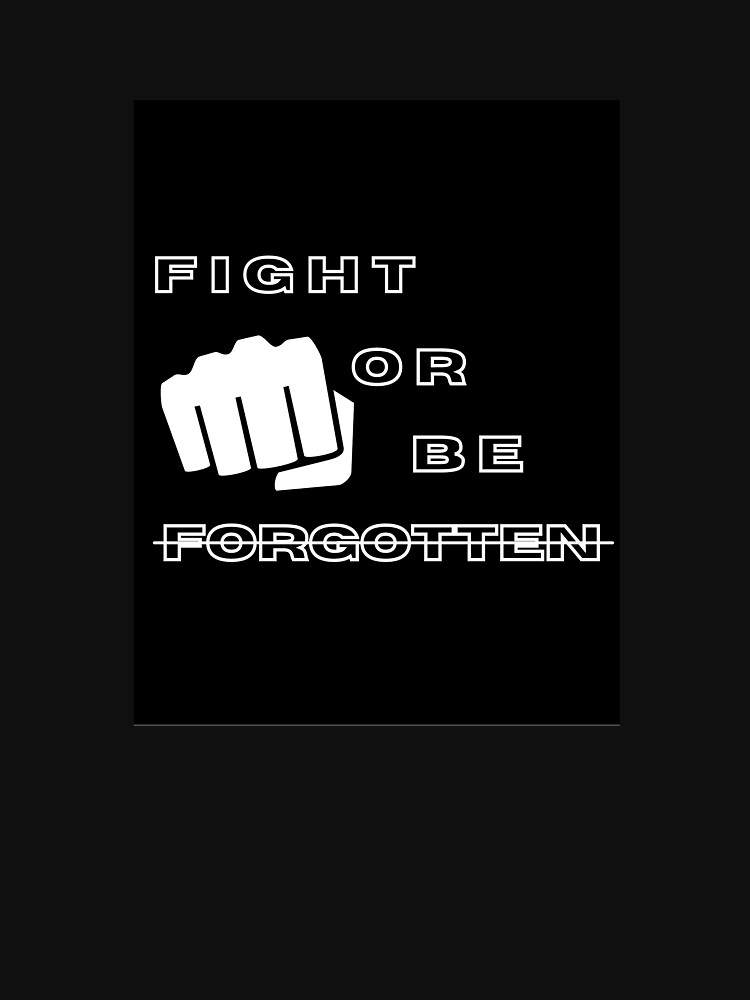 "Fight or be forgotten" T-shirt for Sale by Memya | Redbubble | fight t ...